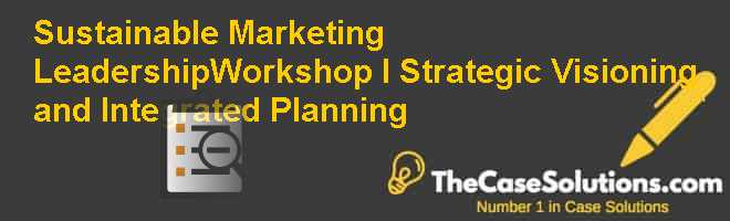 Sustainable Marketing Leadership--Workshop I: Strategic Visioning and ...