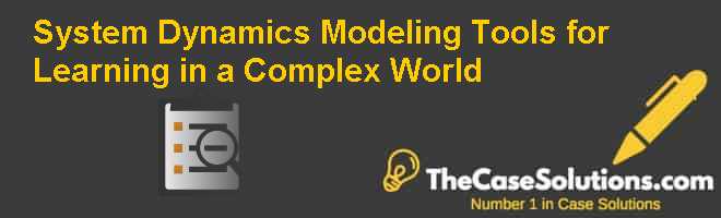 System Dynamics Modeling: Tools for Learning in a Complex World Case ...