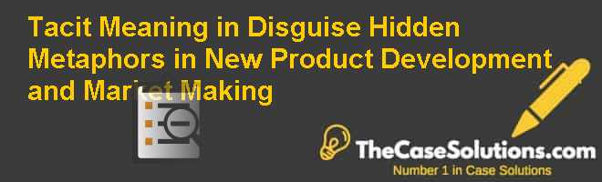 Tacit Meaning in Disguise: Hidden Metaphors in New Product Development ...