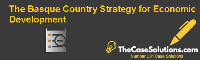 The Basque Country: Strategy for Economic Development Case Solution And ...