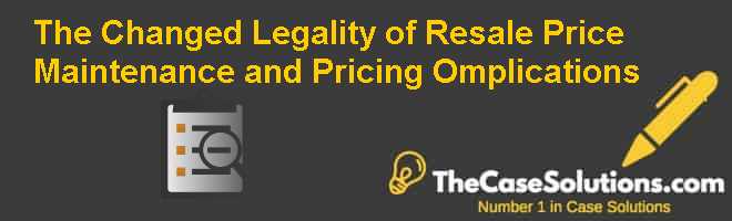 The Changed Legality of Resale Price Maintenance and Pricing ...