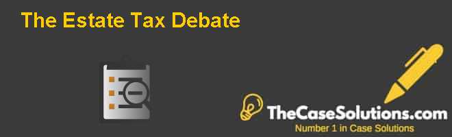 The Estate Tax Debate Case Solution And Analysis, HBR Case Study ...