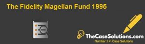 The Fidelity Magellan Fund 1995 Case Solution And Analysis, HBR Case ...