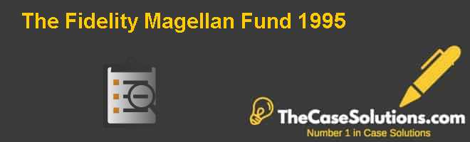 The Fidelity Magellan Fund 1995 Case Solution And Analysis, HBR Case ...