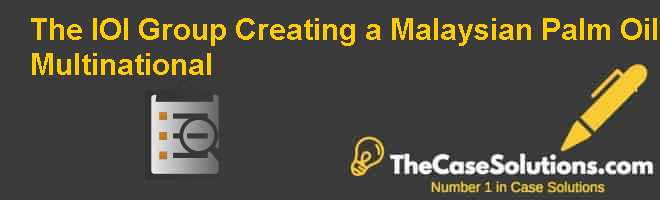 The IOI Group: Creating a Malaysian Palm Oil Multinational Case ...