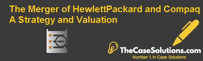 The Merger of Hewlett-Packard and Compaq (A): Strategy and Valuation ...