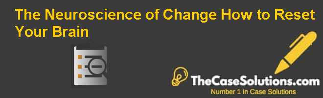 The Neuroscience of Change: How to Reset Your Brain Case Solution And ...