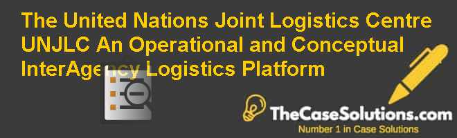 The United Nations Joint Logistics Centre (UNJLC) - An Operational and ...