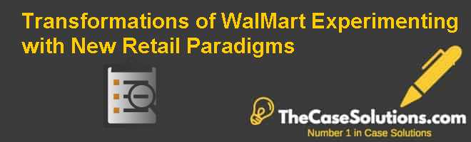 Transformations of Wal-Mart: Experimenting with New Retail Paradigms ...