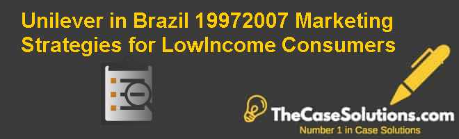 Unilever in Brazil 1997-2007: Marketing Strategies for Low-Income ...
