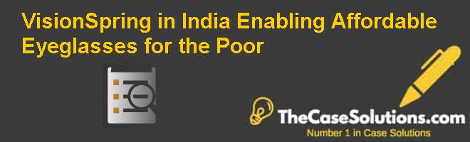 VisionSpring in India: Enabling Affordable Eyeglasses for the Poor Case ...