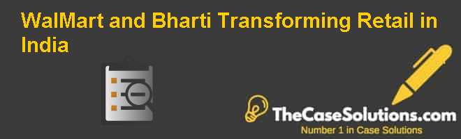 Wal-Mart and Bharti: Transforming Retail in India Case Solution And ...