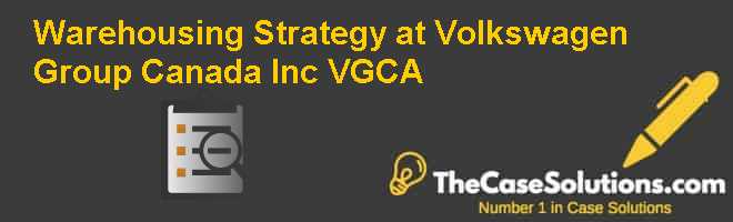 Warehousing Strategy at Volkswagen Group Canada Inc. (VGCA) Case ...